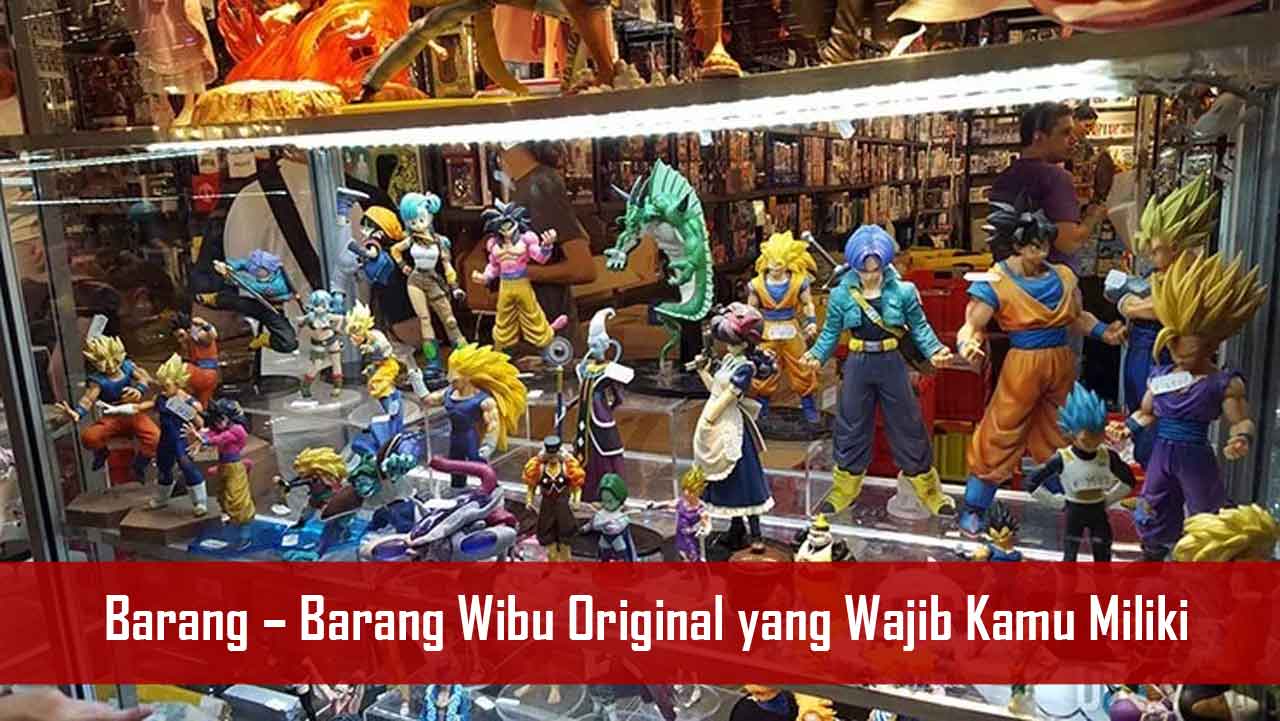 Barang – Barang Wibu Original yang Wajib Kamu Miliki | Impor Dari Jepang